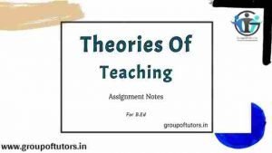 Theories Of Teaching Notes Assignment for B.Ed - Group Of Tutors